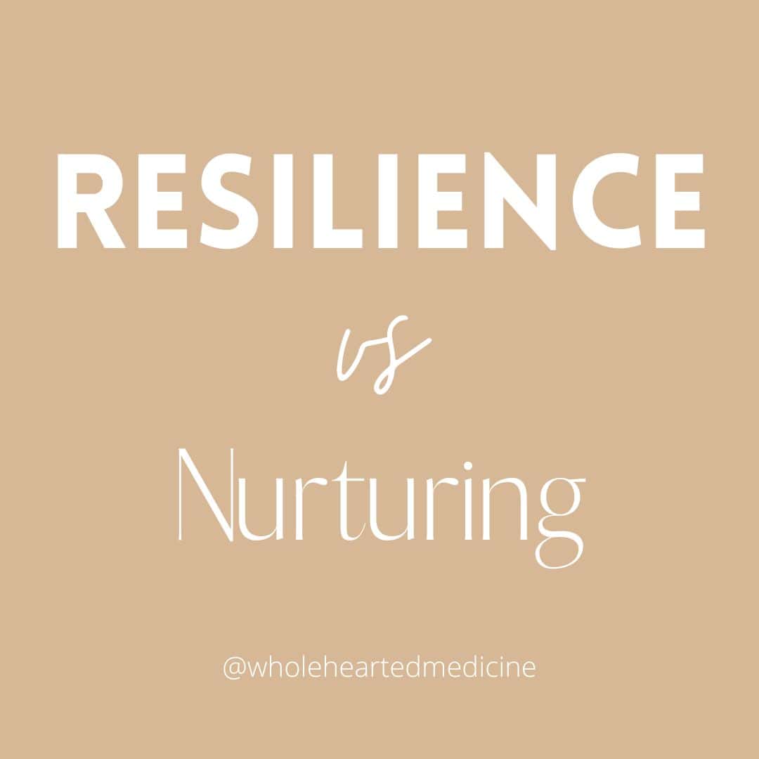 Resilience vs Nurturing - Whole Hearted Medicine
